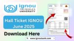 Hall Ticket IGNOU June 2025: Download Your Admit Card, Check Instructions, and Know More