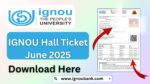 Hall Ticket IGNOU June 2025: Download Your Admit Card, Check ...