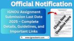 IGNOU Assignment Submission Last Date 2025 – Complete Details, Guidelines, and Important Links